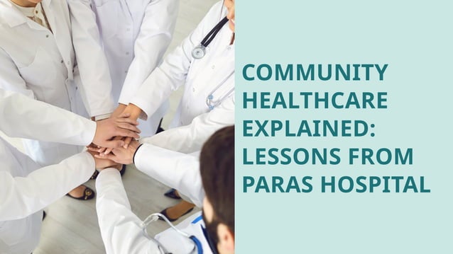 Community Healthcare Explained Lessons from Paras Hospital.pptx