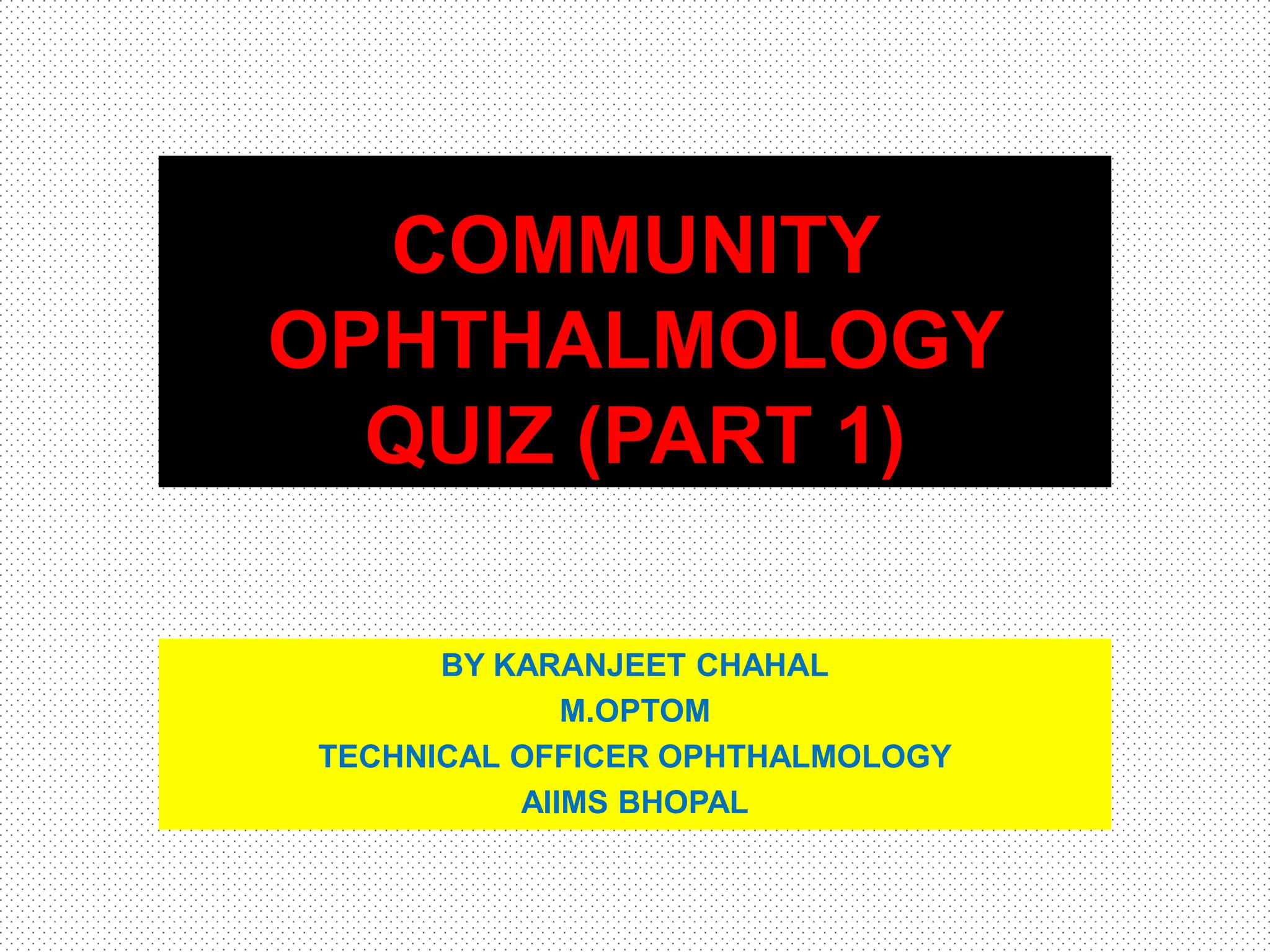 Community OPHTHALMOLOGY MCQ PART 1 by KC | PPT