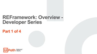 UiPath REFramework Overview Developer Series - Part 1 of 4 | PPTX