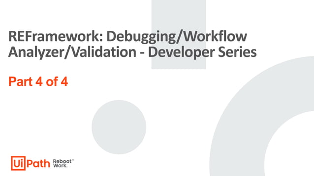 REFramework: Debugging/Workflow Analyzer/Validation - Developer Series - Part 4 of 4 | PPT