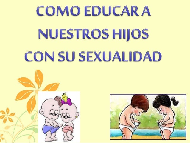 Como Educar A Nuestros Hijos Con Su Sexualidad