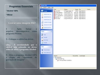 Tutorial Alcohol 120% - Como gravar e criar imagem iso | PPTX