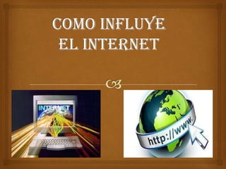 Como influye el internet | PPTX