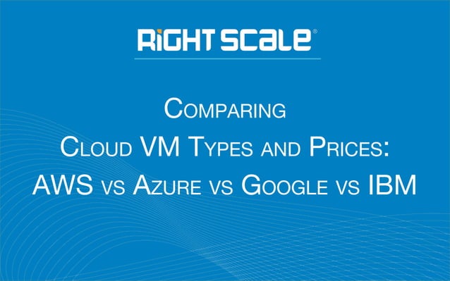 Comparing Cloud VM Types and Prices: AWS vs Azure vs Google vs IBM | PPT