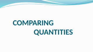 Comparing Quantities_ ghghhggh ghgghDY.pptx