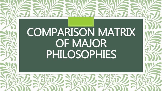 Comparison matrix of major philosophies | PPTX