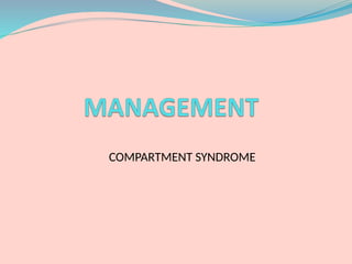 COMPARTMENT SYNDROME , CLINICAL FEATURES & MANAGEMENT.ppt