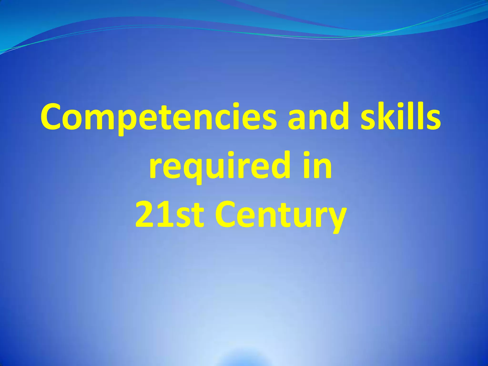 Competencies and Skills Required in 21st century | PPTX