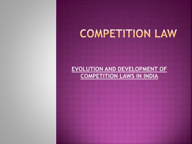 EVOLUTION AND DEVELOPMENT OF COMPETITION LAWS IN INDIA | PPTX ...