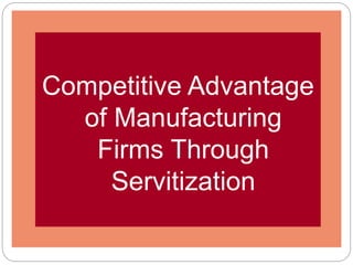 Competitive advantage through servitization | PPT
