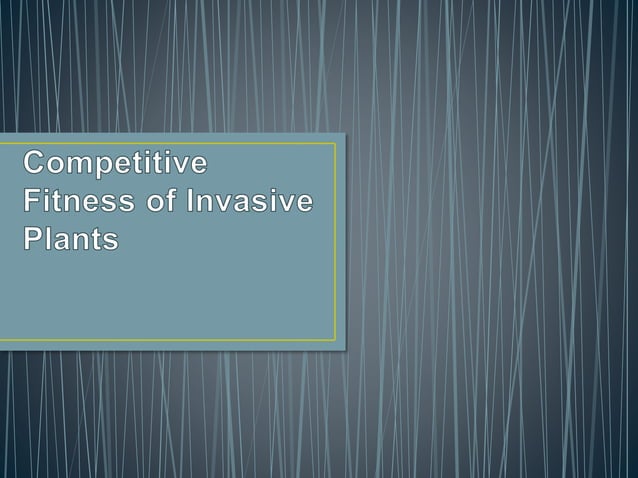 Competitive fitness of invasive plants | PPTX