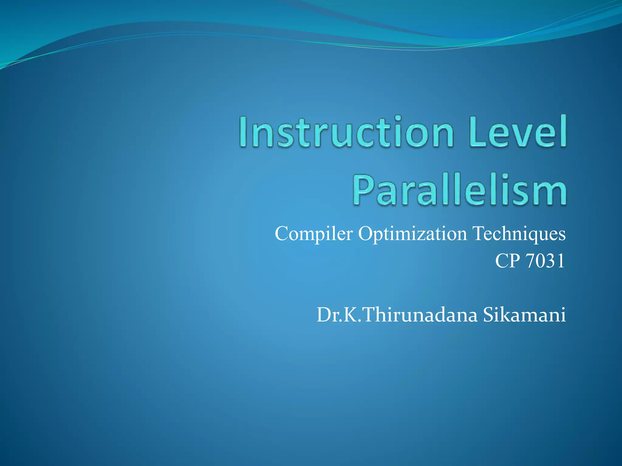 Instruction Level Parallelism Compiler optimization Techniques Anna University,K.Thirunadana ...