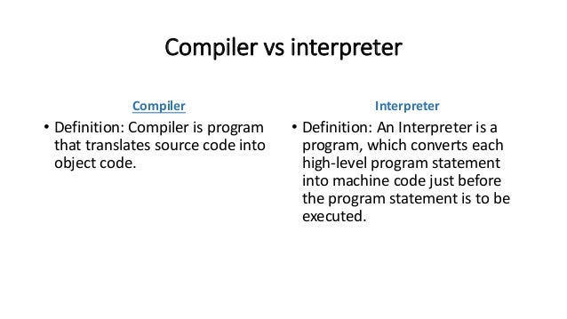 Compiler vs interpreter Compiler vs interpreter
