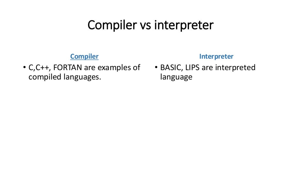 Compiler vs interpreter Compiler vs interpreter