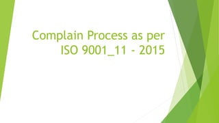 Complain Process as per ISO 9001_11 - 2015.pptx
