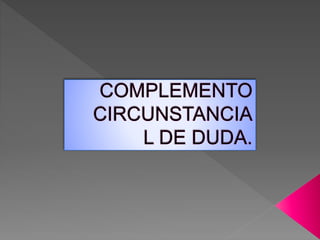 Complemento circunstancial de duda | PPTX