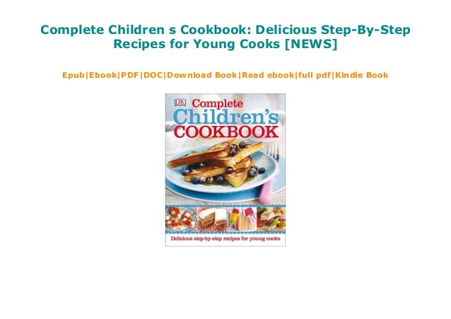 Complete Children s Cookbook: Delicious Step-By-Step Recipes for