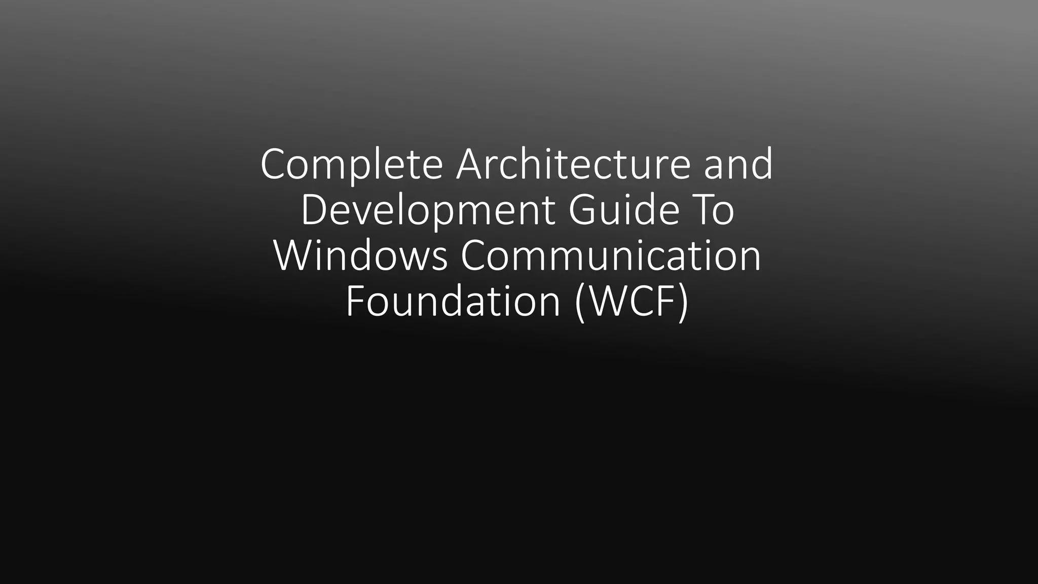 Complete Architecture And Development Guide To Windows Communication Foundation Wcf Ppt