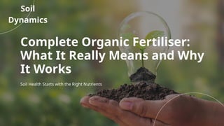 Complete Organic Fertiliser What It Really Means and Why It Works.pptx