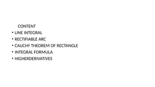 LINE INTEGRAL ,RECTIFIABLE ARC CAUCHY THEOREM OF RECTANGLE, INTEGRAL FORMULA, HIGHERDERIVATIVES ...