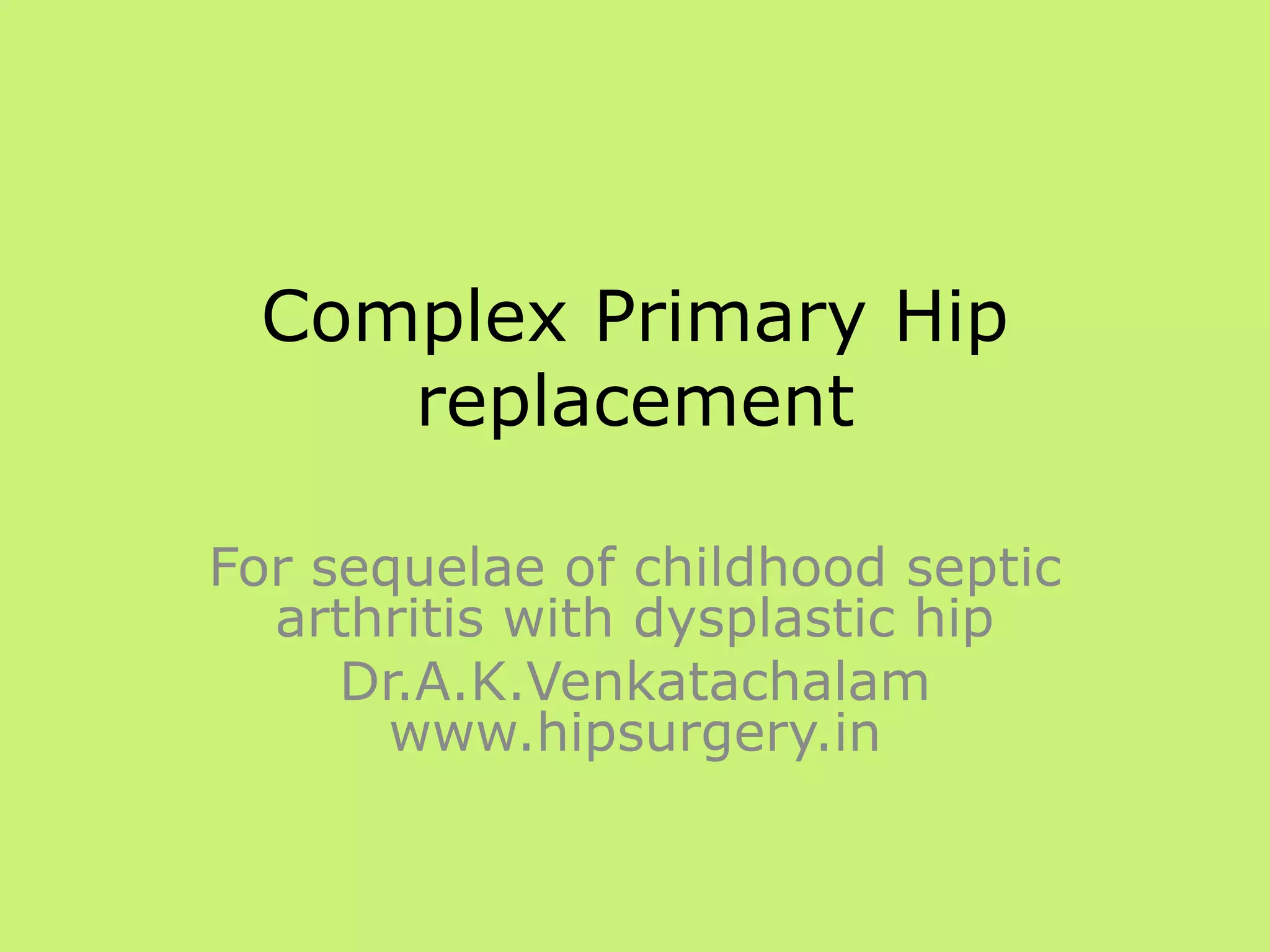 Complex primary hip replacement Dr.A.K.Venkatachalam | PPTX