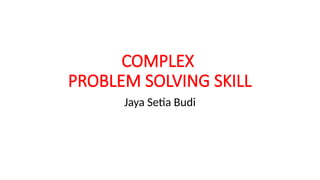 COMPLEX PROBLEM SOLVING JAYA SETIA BUDI.pptx