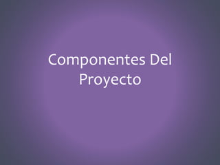 Componentes del proyecto | PPTX