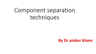Component sepration techniques.pptx