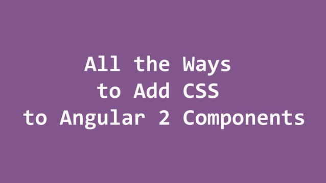 Angular 2 Component styles | PPT Angular 2 Component styles | PPT