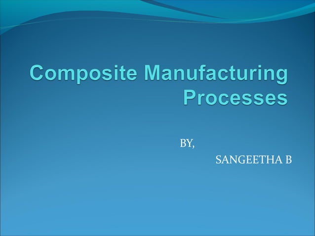 Composite manufacturing processes | PPT | Manufacturing Industry ...