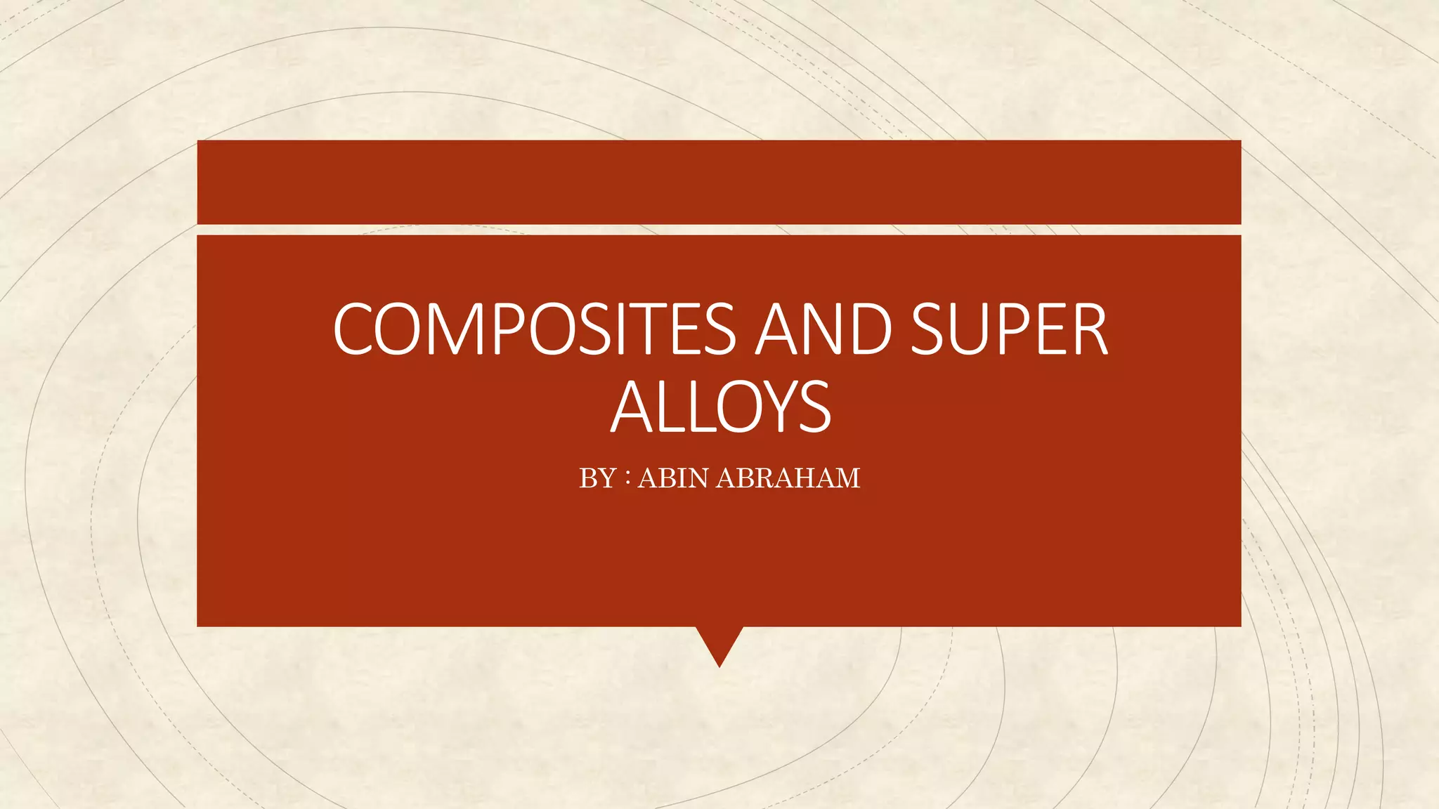 Composites and super alloys | ABIN ABRAHAM | PPT