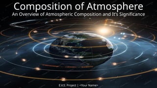 composition of atmosphere EVS SEM1 PROJECT | PPTX