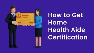 Comprehensive Guide to Getting a Home Health Aide Certification | PPT