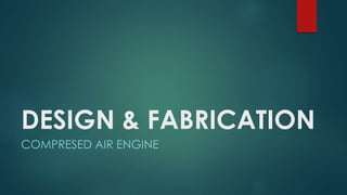 Design & Fabrication | Synopsis of Compressed Air Engine | PPT
