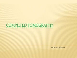 COMPUTED TOMOGRAPHY by Heena-1.pptx