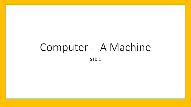 Computer a machine std 1 | PPTX | Desktops | Computing