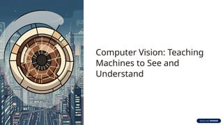 Computer-Vision-Teaching-Machines-to-See-and-Understand (1).pptx