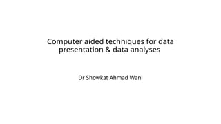 Computer aided techniques for data presentation & data analyses.pptx