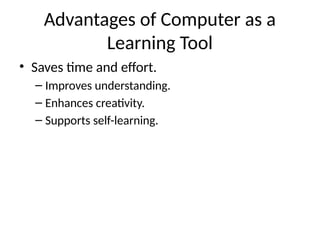 Computer as Improves quality of education. Encourages self-learning and ...