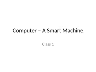 Computer A Smart Machine Class1 HHH .pptx