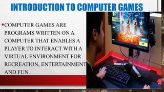 AN INTRODUCTION TO COMPUTER GAMES, BENEFITS AND DRAWBACKS.pptx