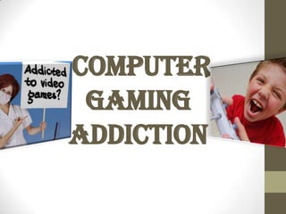 Computer gaming addiction | PPTX