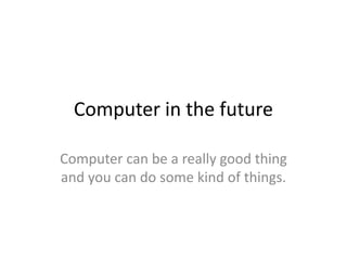 Computer In The Future | PPTX | Computing | Technology & Computing