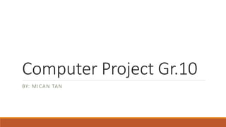 Computer_Project_Gr.10_(Mican_Tan).pptx