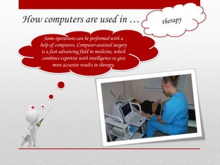 Computers usage in medicine | PPTX | Technology & Computing
