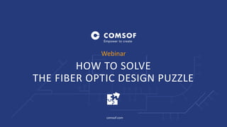 Comsof fiber webinar how to solve the fiber optic design puzzle | PDF