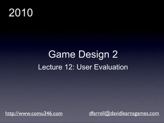 Game Design 2 (2010): Lecture 12 - User Evaluation | PDF