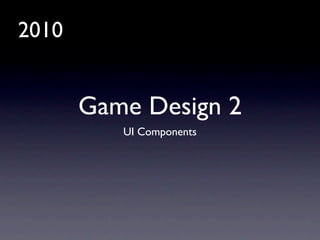 Game Design 2 (2010): Lecture 3 - UI Components | PPT