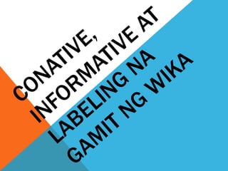 Conative, informative at labeling na gamit ng wika | PPTX