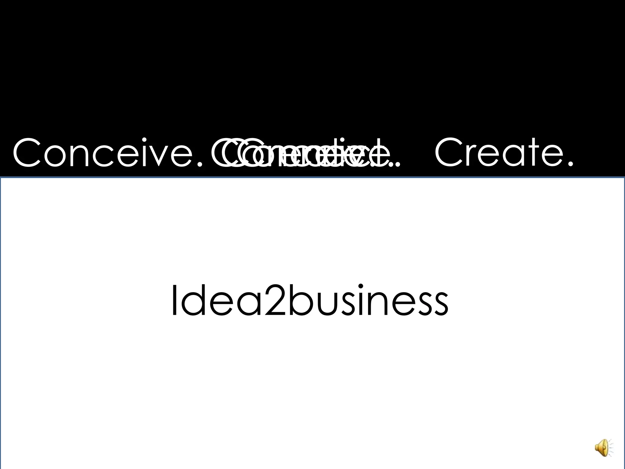 Conceive connect create idea2business | PPT